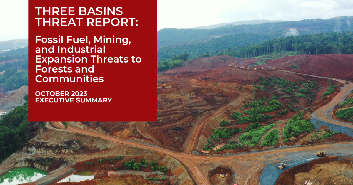 Three Basins Threat Report: Fossil Fuel, Mining, and Industrial Expansion Threats to Forests and ...